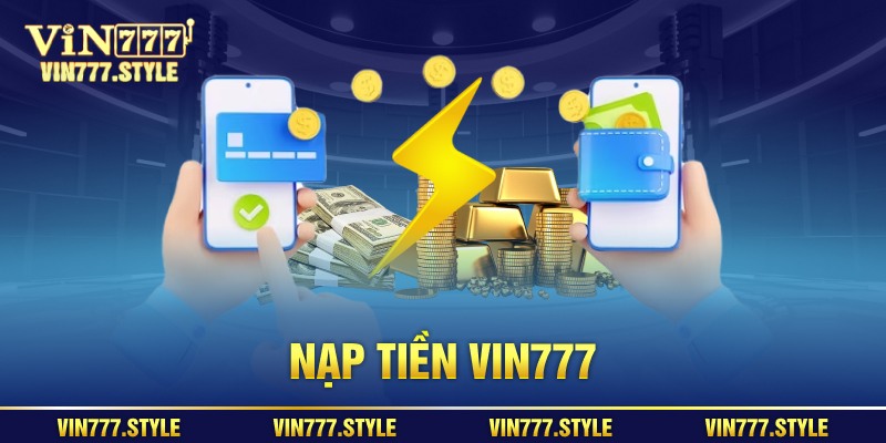 Nạp Tiền Vin777 - Huớng Dẫn Từ A - Z Các Bước Thực Hiện
